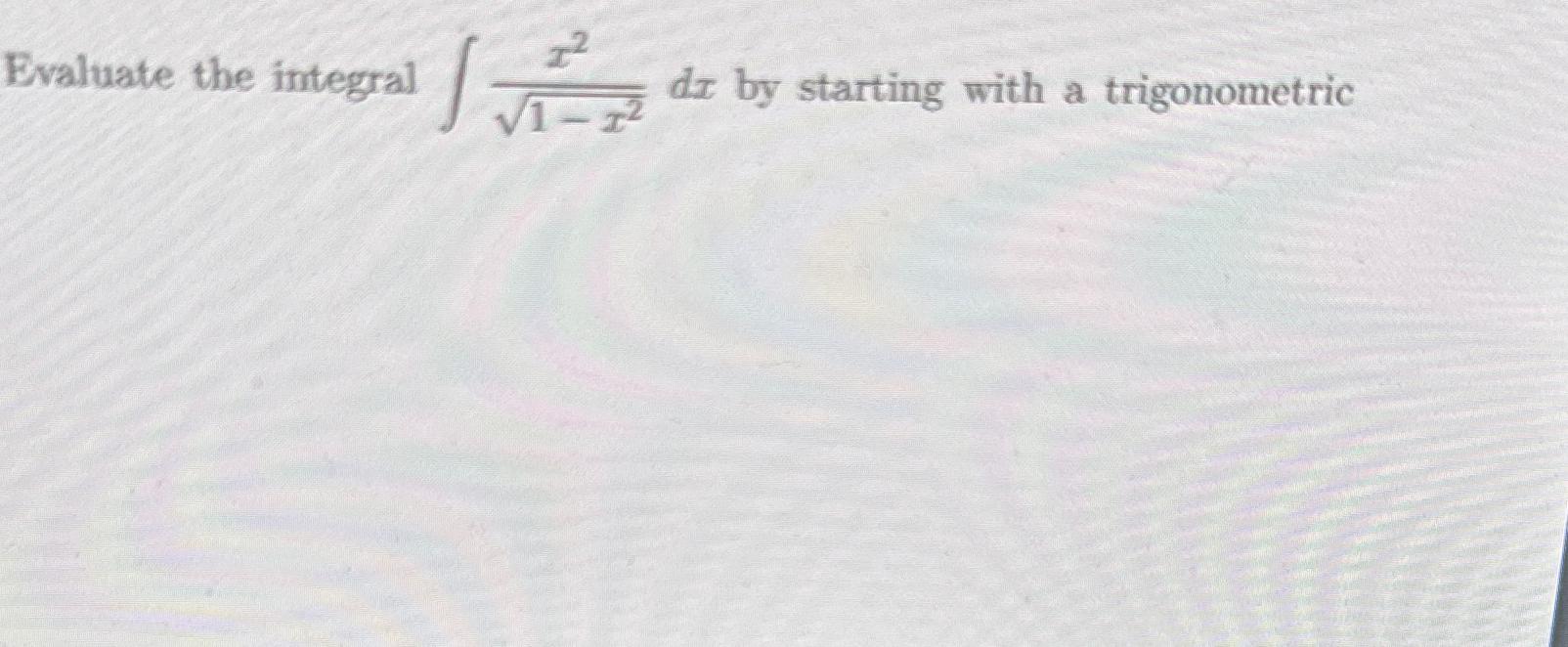 Solved Evaluate the integral ∫﻿﻿x21-x22dx ﻿by starting with | Chegg.com