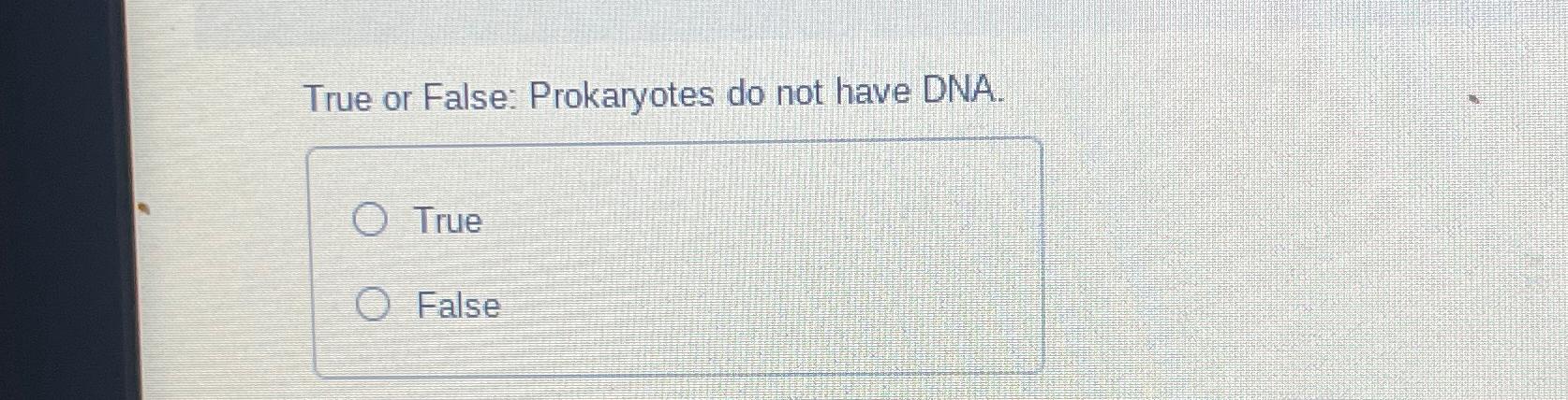 Solved True or False: Prokaryotes do not have DNA.TrueFalse | Chegg.com