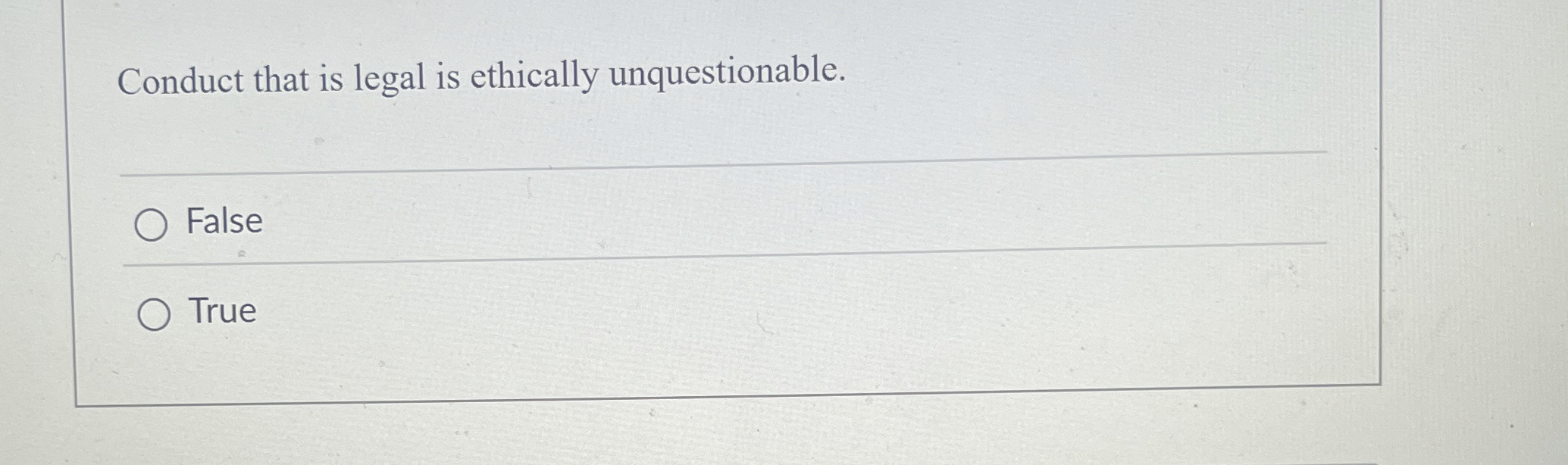 Solved Conduct that is legal is ethically unquestionable. | Chegg.com
