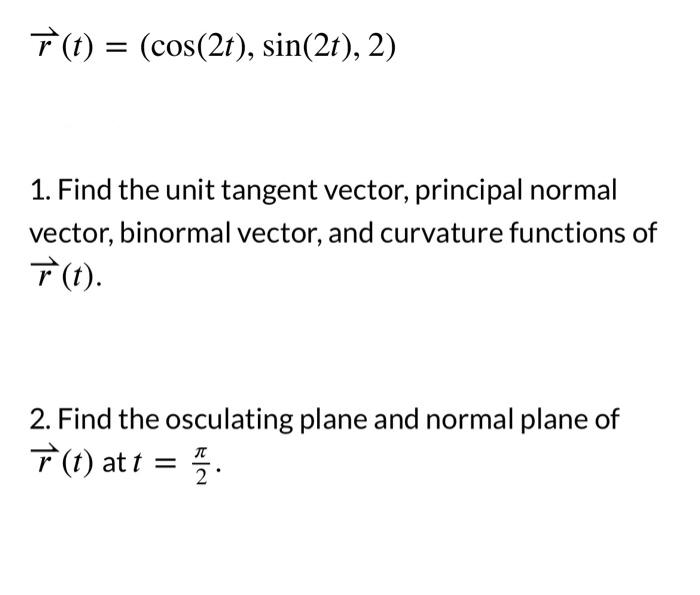 Solved r(t)=(cos(2t),sin(2t),2) 1. Find the unit tangent | Chegg.com