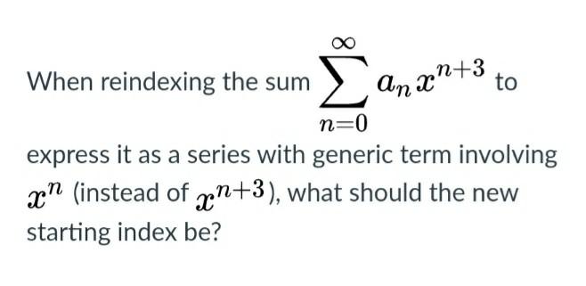 Solved an xn+3 When reindexing the sum to n=0 express it as | Chegg.com