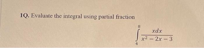 Solved 1Q. Evaluate the integral using partial fraction | Chegg.com