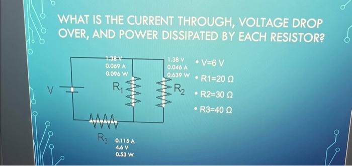 Solved WHAT IS THE CURRENT THROUGH, VOLTAGE DROP OVER, AND | Chegg.com
