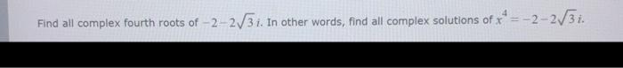 Solved Find all complex fourth roots of −2−23i. In other | Chegg.com