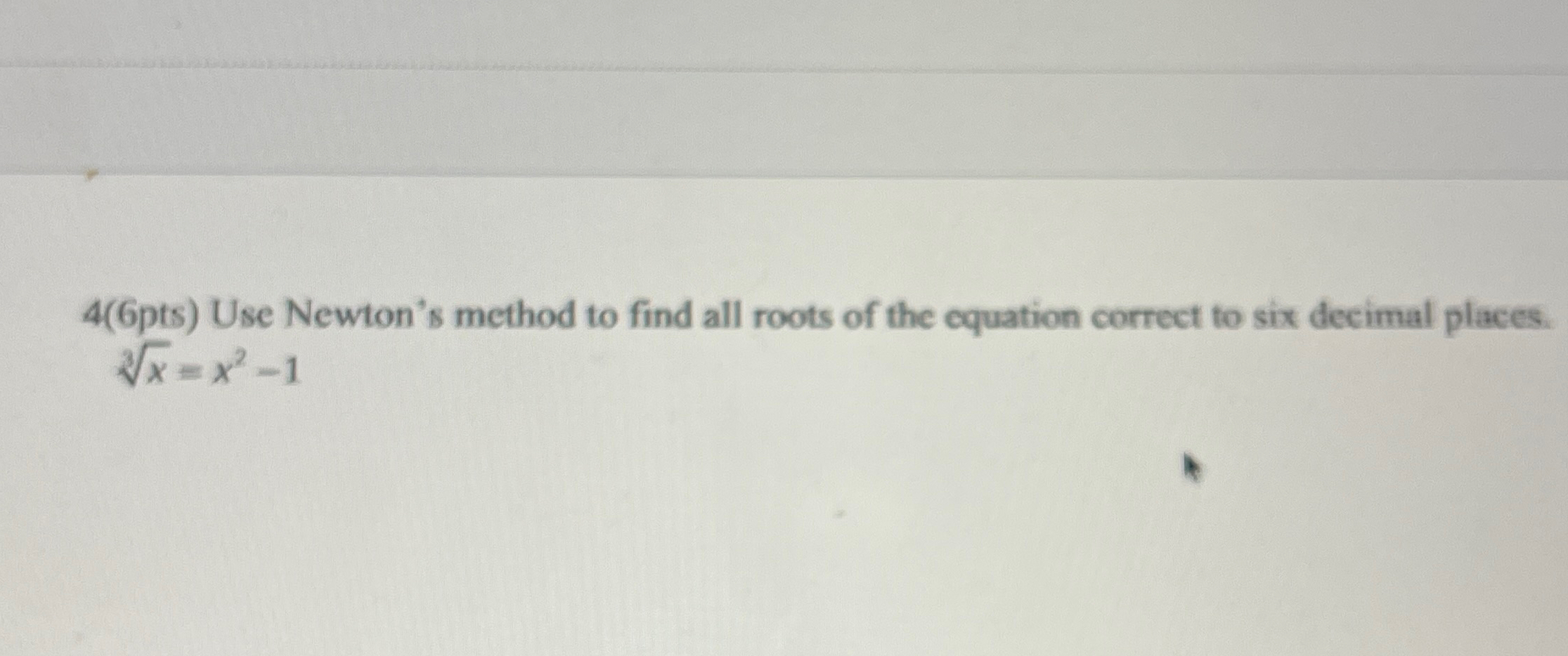 Solved 4(6pts) ﻿Use Newton's method to find all roots of the | Chegg.com