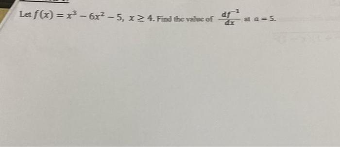 Solved Let f(x)=x3−6x2−5,x≥4. Find the value of dxdf−1 at | Chegg.com
