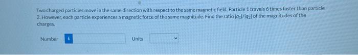 Solved Two charged particles move in the same direction with | Chegg.com