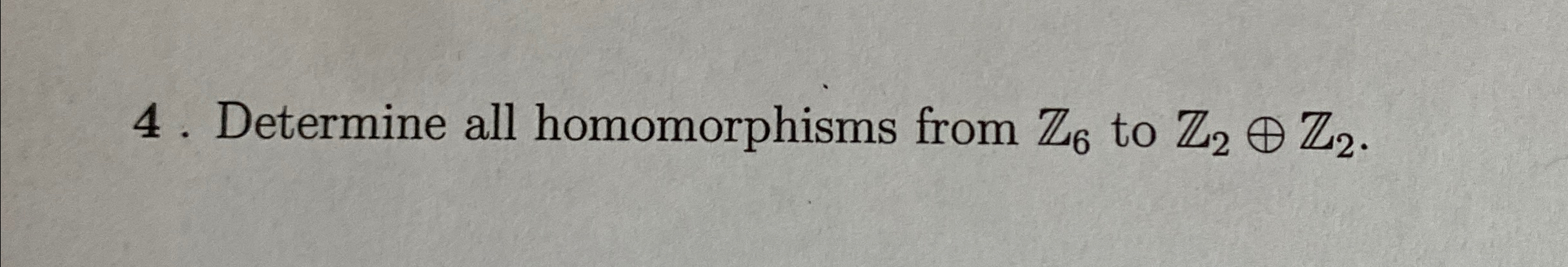 Solved Determine all homomorphisms from Z6 ﻿to Z2o+Z2. | Chegg.com