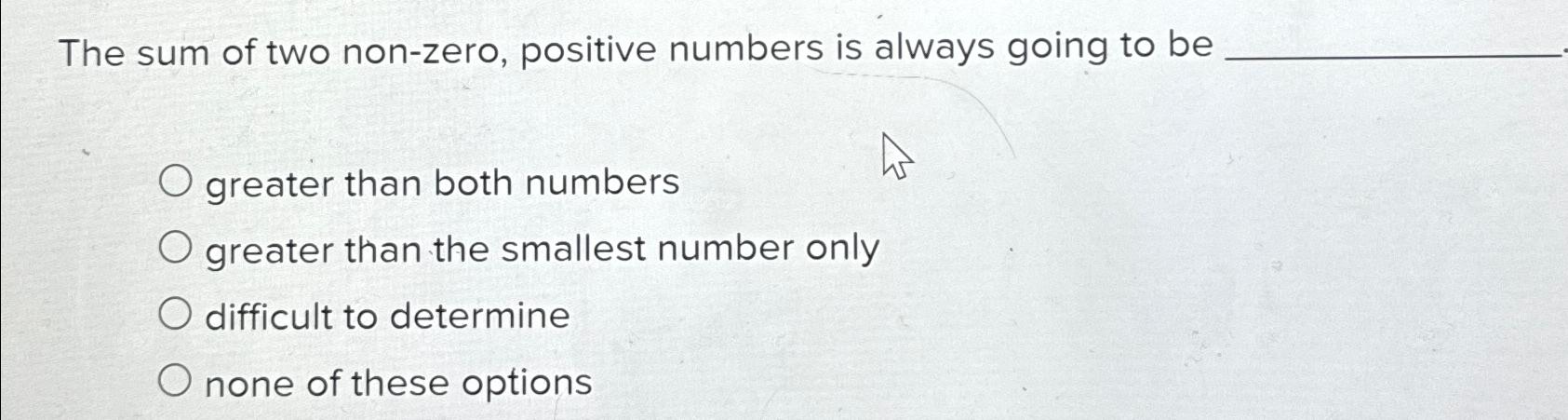 Solved The sum of two non-zero, positive numbers is always | Chegg.com