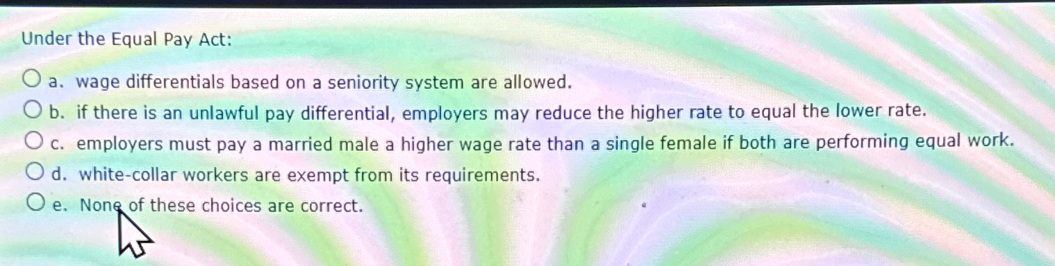 Solved Under the Equal Pay Act:a. ﻿wage differentials based | Chegg.com