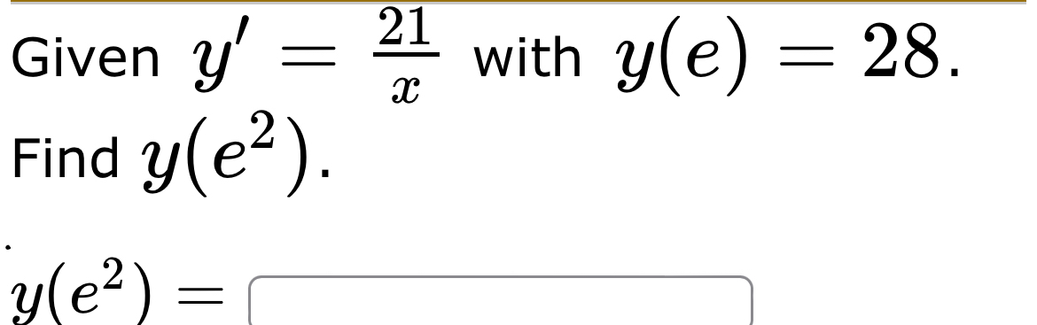 Solved Given y'=21x ﻿with y(e)=28. ﻿Find y(e2).y(e2)= | Chegg.com