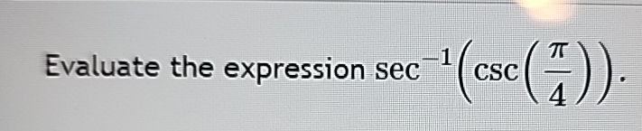 Solved Evaluate the expression sec-1(csc(π4)) | Chegg.com