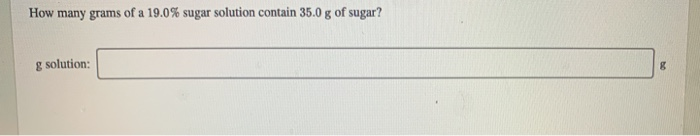 Solved How many grams of a 19.0% sugar solution contain 35.0 | Chegg.com
