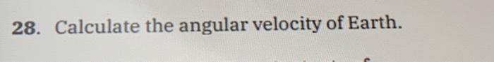 Solved 28. Calculate the angular velocity of Earth. | Chegg.com