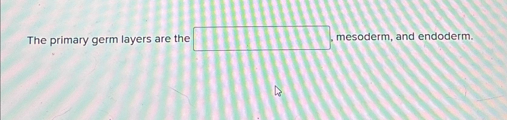 Solved The primary germ layers are the mesoderm, and | Chegg.com