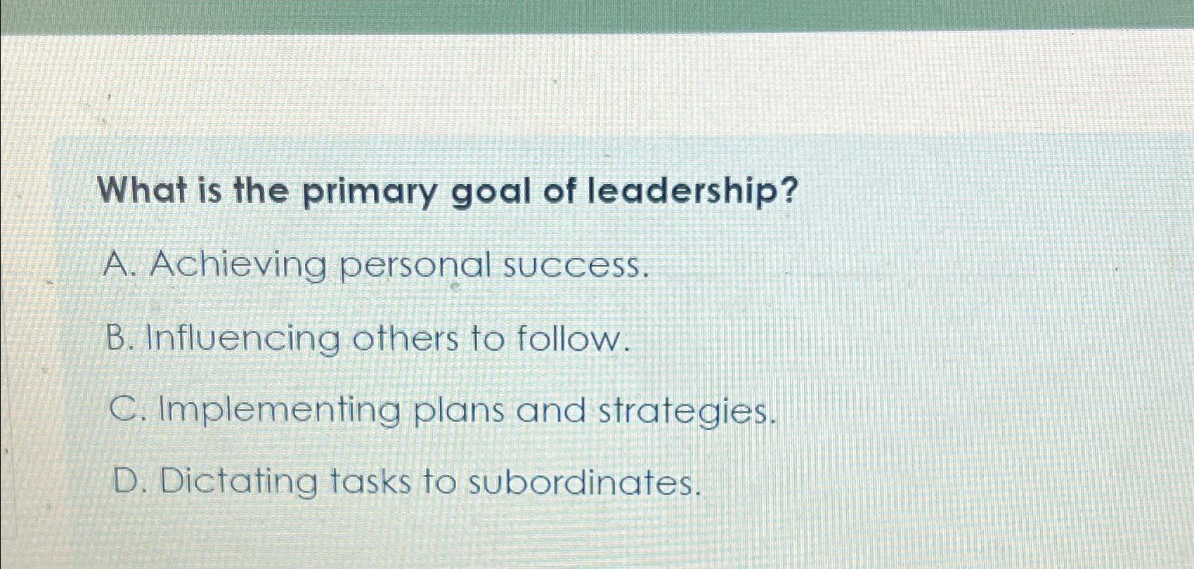 Solved What is the primary goal of leadership?A. ﻿Achieving | Chegg.com