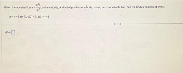 Solved Given the acceleration a=dt2d2s, initial velocity, | Chegg.com