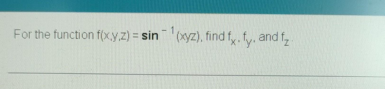 Solved For the function f(x,y,z)=sin−1(xyz), find fx,fy, and | Chegg.com