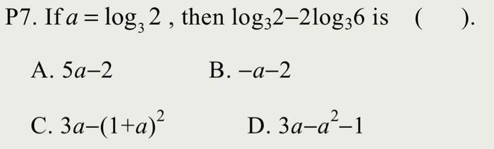 Solved P7. Ifa = log, 2, then log32–2log36 is ( A. 5a-2 B. | Chegg.com