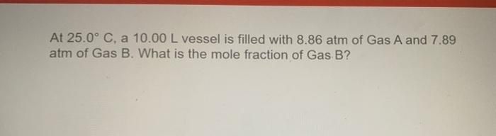 Solved At 25.0° C, a 10.00 L vessel is filled with 8.86 atm | Chegg.com