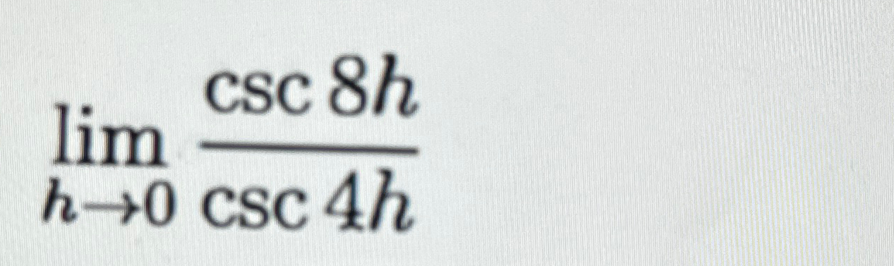 Solved How to solve...limh→0csc8hcsc4h | Chegg.com