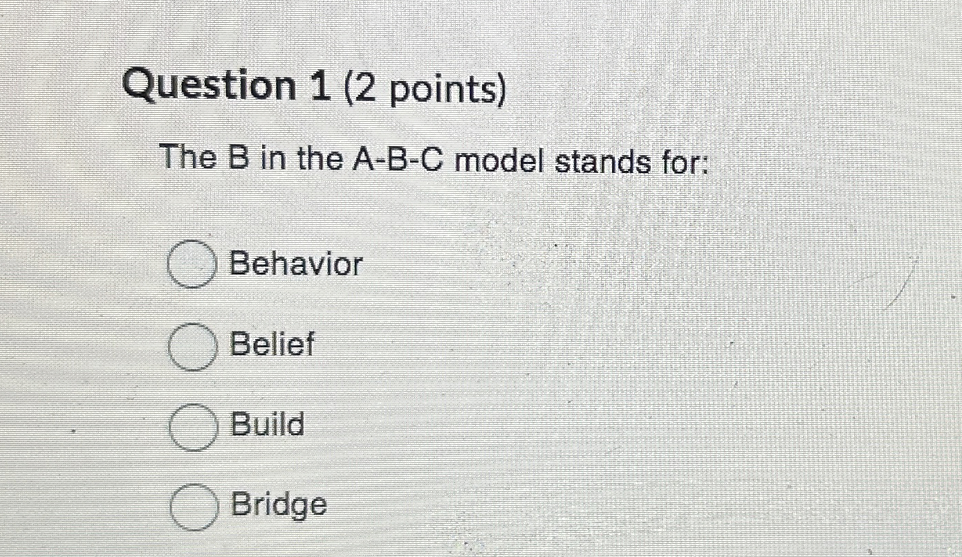 Solved Question 1 (2 points)The B in the A-B-C model stands | Chegg.com Solved Question 1 (2 points)The B in the A-B-C model stands | Chegg.com
