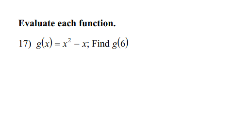 Solved Evaluate each function.#17)g(x)=x2-x; Find g(6) | Chegg.com