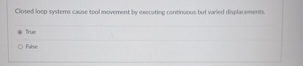 Solved Closed loop systems cause tool movement by executing | Chegg.com