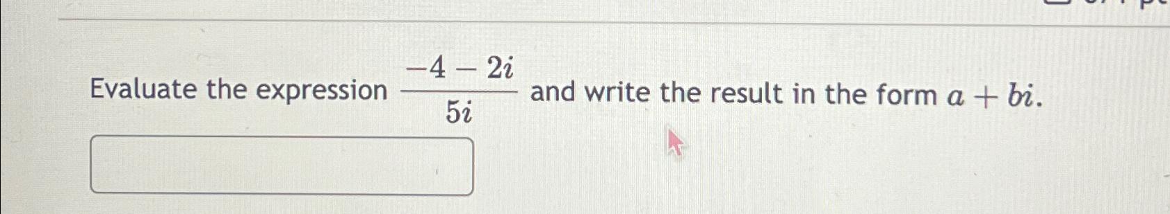 Solved Evaluate the expression -4-2i5i ﻿and write the result | Chegg.com