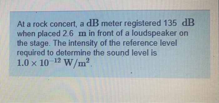 Solved At a rock concert, a dB meter registered 135 dB when | Chegg.com