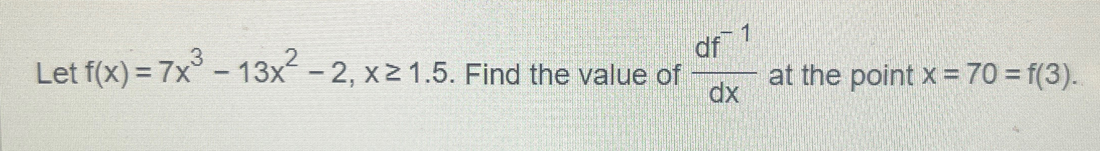 Solved Let f(x)=7x3-13x2-2,x≥1.5. ﻿Find the value of df-1dx | Chegg.com