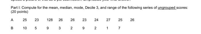 Solved Part I: Compute for the mean, median, mode, Decile 3, | Chegg.com Solved Part I: Compute for the mean, median, mode, Decile 3, | Chegg.com