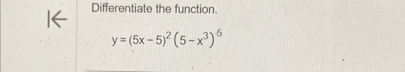 Solved Differentiate the function.y=(5x-5)2(5-x3)5 | Chegg.com