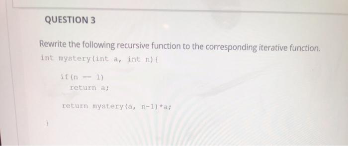 Solved QUESTION 3 Rewrite the following recursive function | Chegg.com