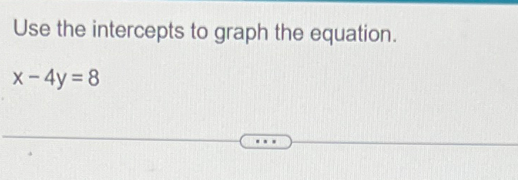 Solved Use the intercepts to graph the equation.x-4y=8 | Chegg.com