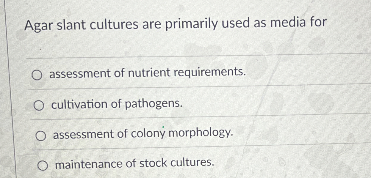 Solved Agar slant cultures are primarily used as media | Chegg.com