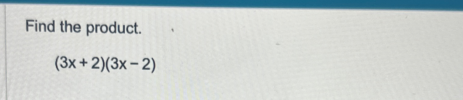 Solved Find the product.(3x+2)(3x-2) | Chegg.com