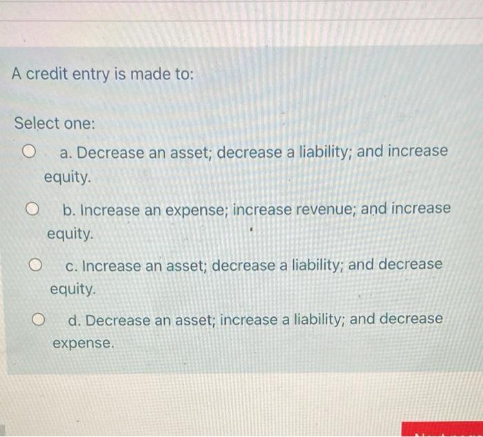 Solved A credit entry is made to: Select one: a. Decrease an | Chegg.com