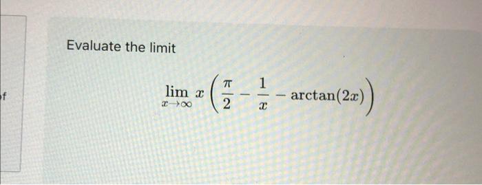 Solved Evaluate the limit limx→∞x(2π−x1−arctan(2x)) | Chegg.com