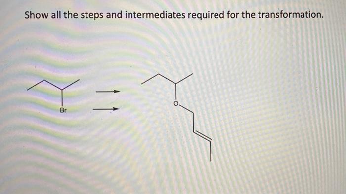 Solved Show all the steps and intermediates required for the | Chegg.com