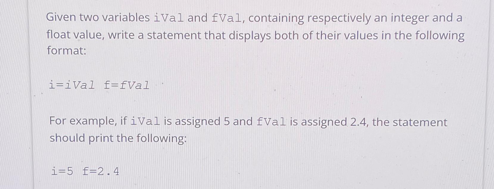 Solved Given two variables iVal and fVal, containing | Chegg.com