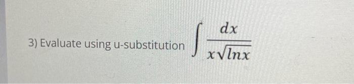 Solved 3) Evaluate using u-substitution ∫xlnxdx | Chegg.com