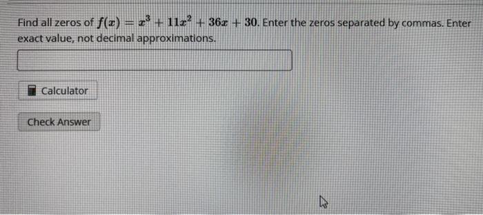 Solved Find all zeros of f(x)=x3+11x2+36x+30. Enter the | Chegg.com