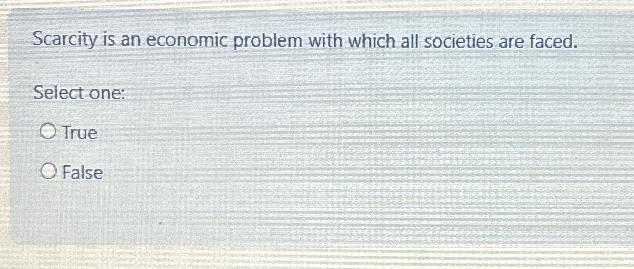 Solved Scarcity is an economic problem with which all | Chegg.com
