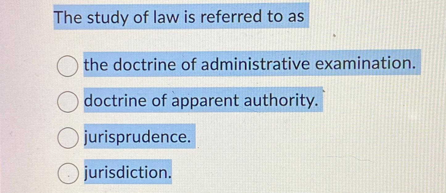 Solved The study of law is referred to asthe doctrine of | Chegg.com