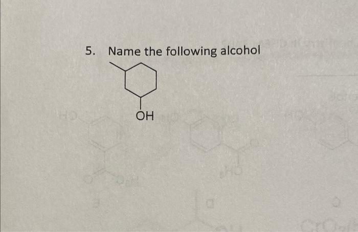 Solved 4. Name the following alcohol 5. Name the following | Chegg.com Solved 4. Name the following alcohol 5. Name the following | Chegg.com