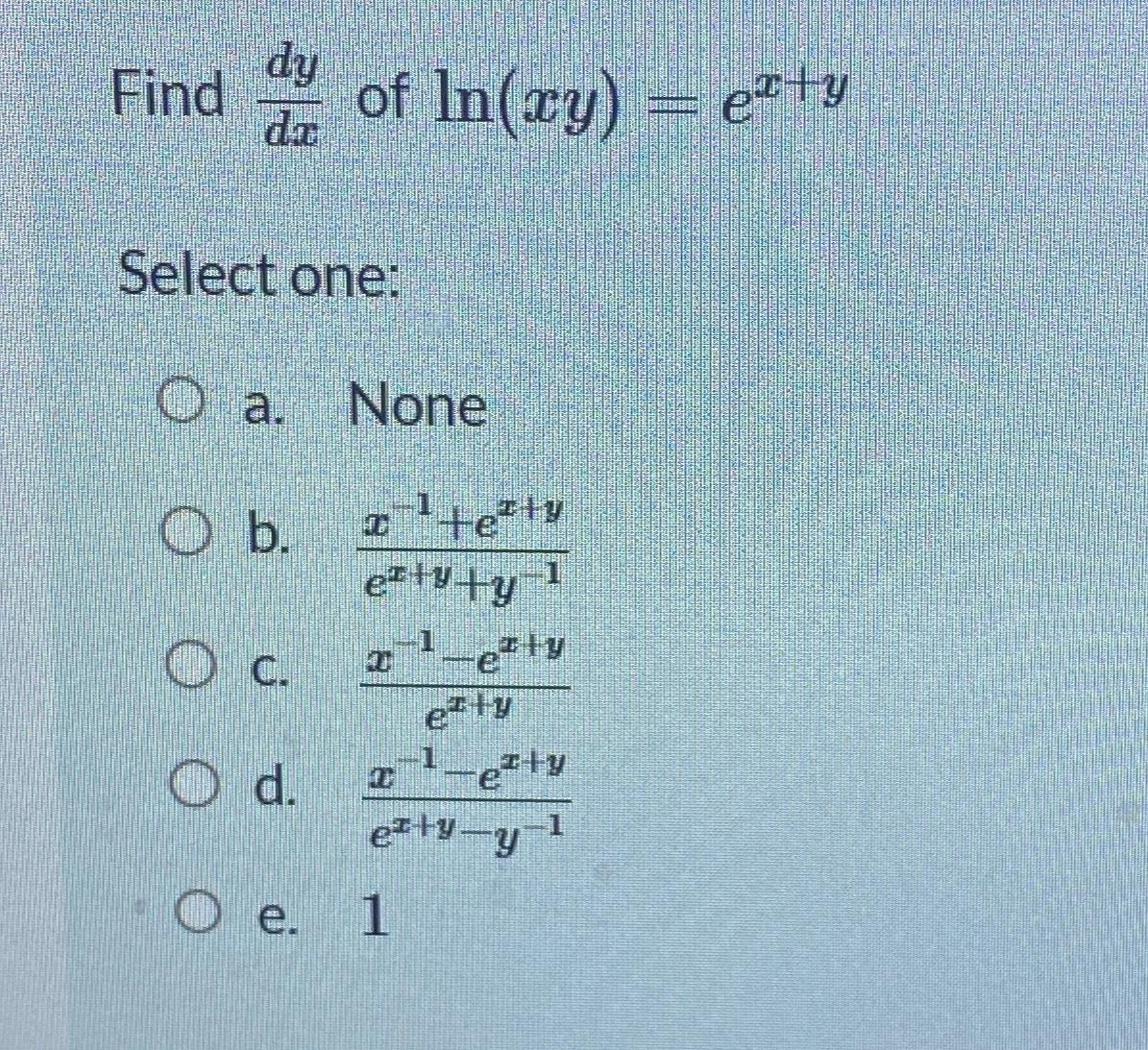 Solved Find dydx ﻿of ln(xy)=ex+ySelect one:a. | Chegg.com