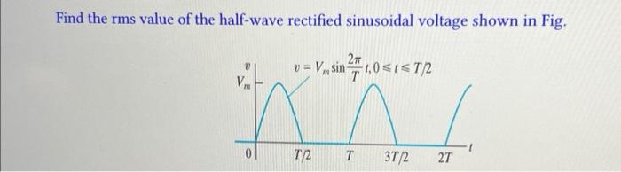 Solved Find the rms value of the half-wave rectified | Chegg.com
