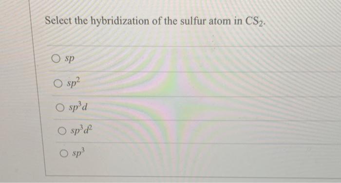 Solved Select the hybridization of the sulfur atom in CS2. O | Chegg.com