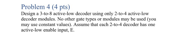 Solved Problem 4 (4 pts) Design a 3-to-8 active-low decoder | Chegg.com